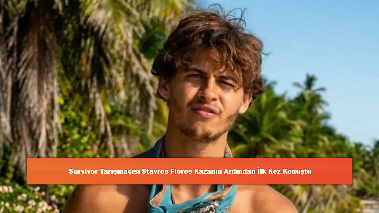 Survivor Yarışmacısı Stavros Floros Kazanın Ardından İlk Kez Konuştu